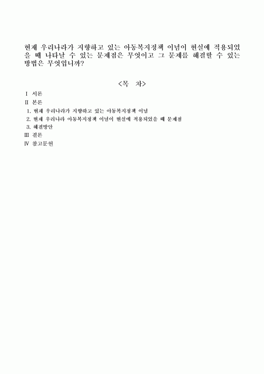 현재 우리나라가 지향하고 있는 아동복지정책 이념이 현실에 적용되었을 때 나타날 수 있는 문제점은 무엇이고 그 문제를 해결할 수 있는 방법은 무엇입니까?