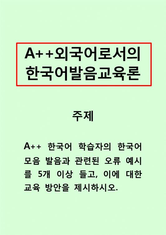 외국어로서의한국어발음교육론-한국어 학습자의 한국어 모음 발음과 관련된 오류 예시를 5개 이상 들고, 이에 대한 교육 방안을 제시하시오.