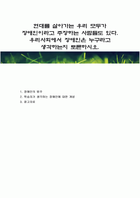 현대를 살아가는 우리 모두가 장애인이라고 주장하는 사람들도 있다. 우리사회에서 장애인은 누구라고 생각하는지 토론
