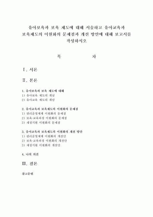 유아보육과 보육 제도에 대해 서술하고 유아교육과 보육제도의 이원화의 문제점과 개선 방안에 대해 보고서를 작성 (이원화)