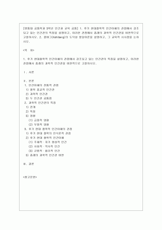 [인간과 교육 공통] 1. 후기 현대철학적 인간이해의 관점에서 강조되고 있는 인간관의 특징을 설명하고, 이러한 관점에서 종래의 과학적 인간관을 비판적으로 고찰하시오. 2. 콜버그(