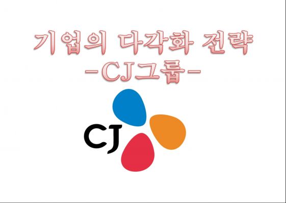 기업의 다각화 전략 -CJ그룹-