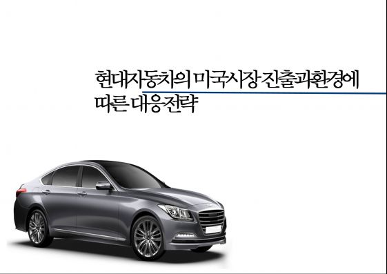 현대자동차의 미국시장 진출과환경에 따른 대응전략 [현대자동차 미국진출]