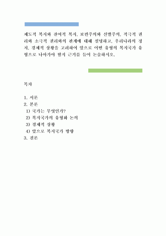 사회복지정책론)제도적 복지와 잔여적 복지, 보편주의와 선별주의, 적극적 권리와 소극적 권리와의 관계에 대해 설명하고, 우리나라의 정치, 경제적 상황을 고려하여 앞으로 어떤 유형의 복지국가 유형으로 나아가야