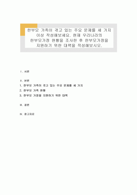 한부모 가족이 겪고 있는 주요 문제를 세 가지 이상 작성해보세요. 현재 우리나라의 한부모가정 현황을 조사한 후 한부모가정을 지원하기 위한 대책을 작성해보시오
