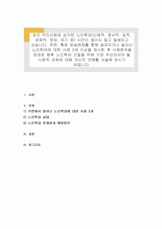 최근 우리사회에 심각한 노인학대(신체적, 정서적, 성적, 경제적, 방임, 유기 등) 사건이 끊이지 않고 발생되고 있습니다. 주변, 혹은 방송매체를 통해 알려지거나 일어난 노인학대에 대한 사례 3개 이상을 제시한