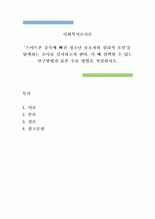 사회복지조사론-스마트폰 중독에 빠진 청소년보호자의 심리적 요인을 탐색하는 조사를 실시하고자 한다. 이때 선택할 수 있는 연구방법과 표본추출방법을 작성하시오.