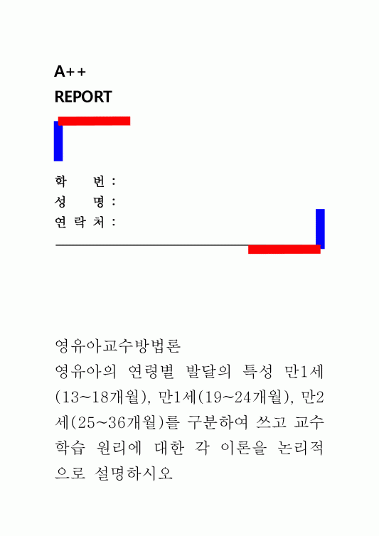 [영유아교수방법론]영유아의 연령별 발달의 특성 만1세(13~18개월), 만1세(19~24개월), 만2세(25~36개월)를 구분하여 쓰고 교수학습 원리에 대한 각 이론을 논리적으로 설명하시오