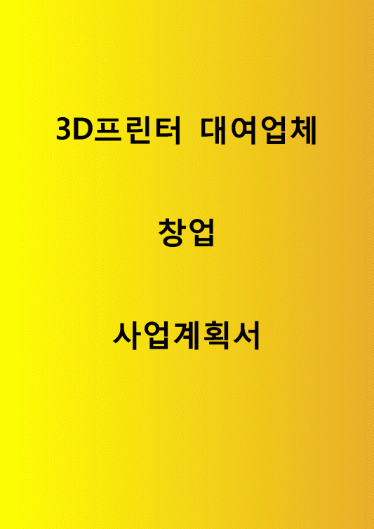 창업계획서- 3D프린터 렌탈업체 창업 사업계획서