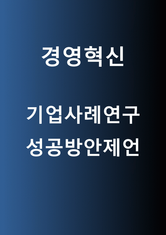 경영혁신 기업사례분석- 경영혁신 개념기법필요성분석및 경영혁신 기업사례분석과 성공방안제언및 느낀점