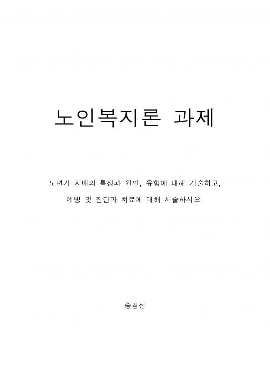 [사회과학] 노년기 치매의 특성과 원인 유형에 대해 기술하고 예방 및 진단과 치료에 대해 서술하시오