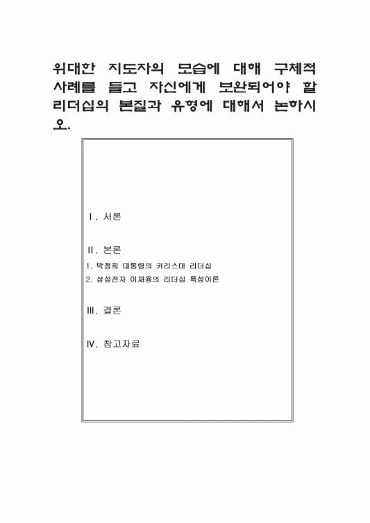 위대한 지도자의 모습에 대해 구체적 사례를 들고 자신에게 보완되어야 할 리더십의 본질과 유형에 대해서 논하시오