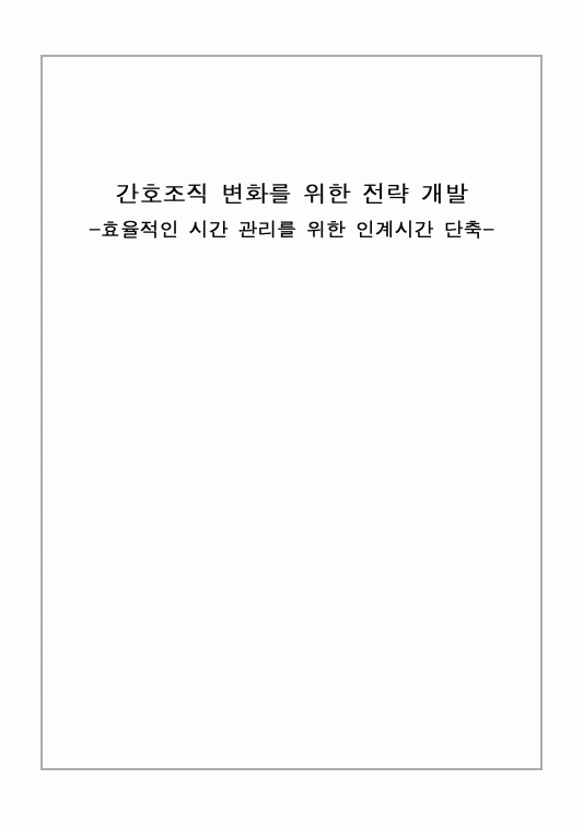 [간호관리학] 간호조직 변화를 위한 전략 개발 -효율적인 시간 관리를 위한 인계시간 단축-