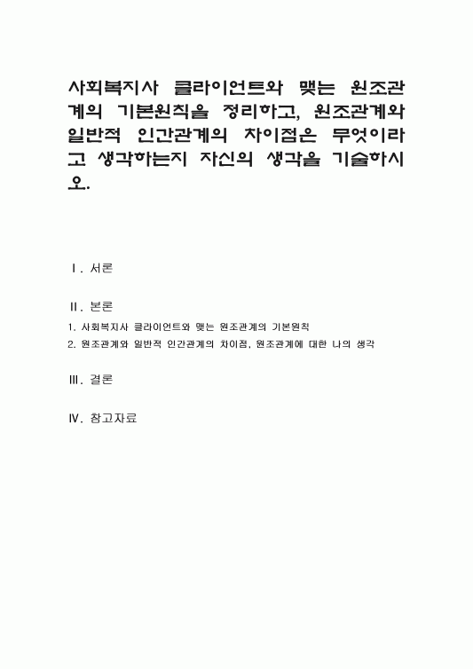 사회복지사 클라이언트와 맺는 원조관계의 기본원칙을 정리하고 원조관계와 일반적 인간관계의 차이점은 무엇이라고 생각하는지 자신의 생각을 기술하시오