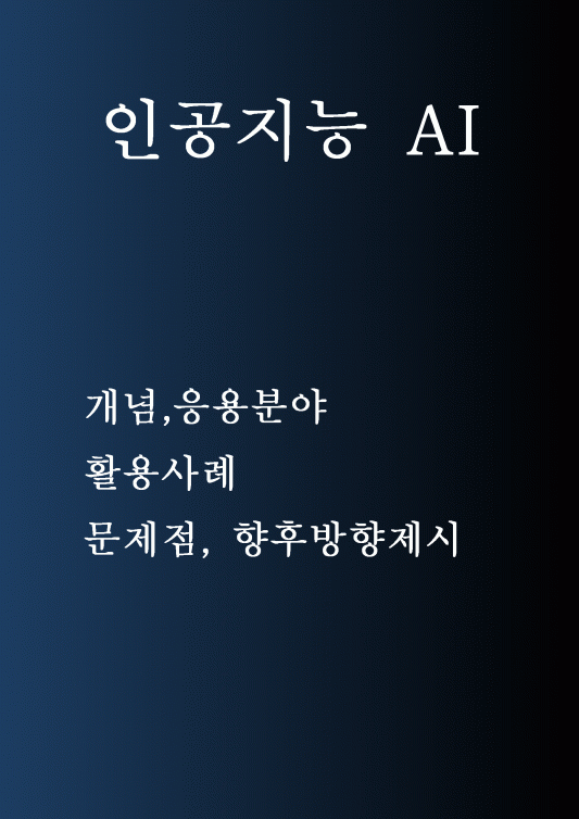 인공지능 AI의 개념과 종류활용분야분석및 인공지능 현주소와 활용사례분석과 인공지능의 미래전망 및 향후나아갈방향 제시