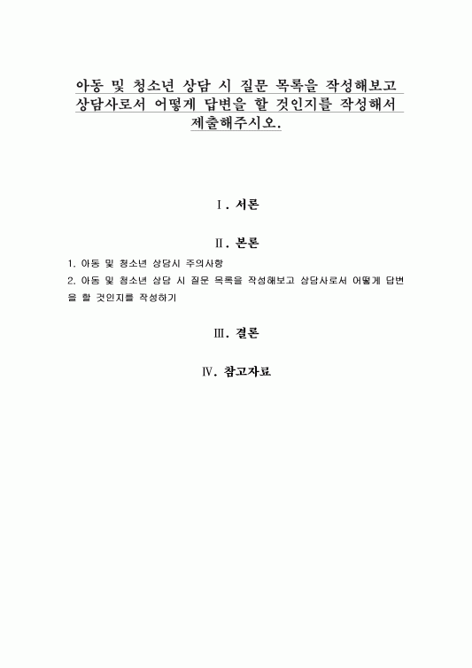 아동 및 청소년 상담 시 질문 목록을 작성해보고 상담사로서 어떻게 답변을 할 것인지를 작성해서 제출해주시오