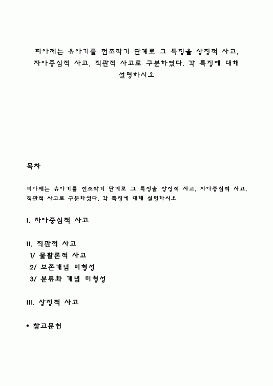 피아제는 유아기를 전조작기 단계로 그 특징을 상징적 사고 자아중심적 사고 직관적 사고로 구분하였다 각 특징에 대해 설명하시오 인간발달 인간행동과 사회환경 개념 정의 특징 특성 종류 유형 분류