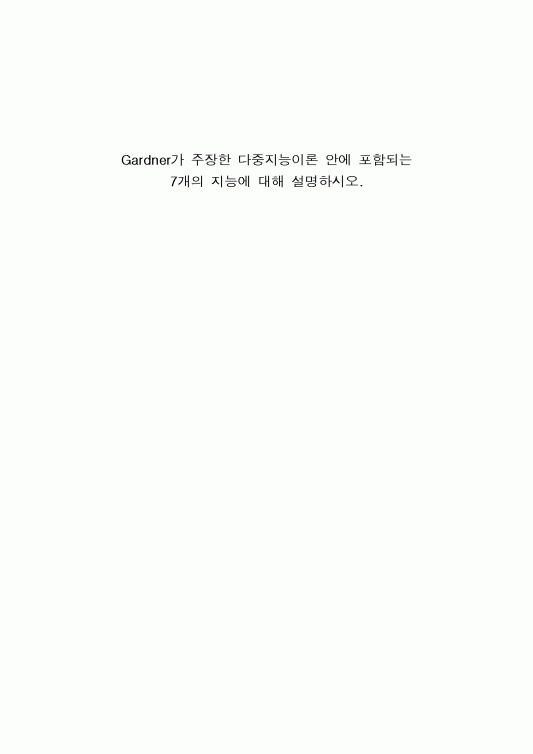 [임상심리학] Gardner가 주장한 다중지능이론 안에 포함되는 7개의 지능에 대해 설명하시오
