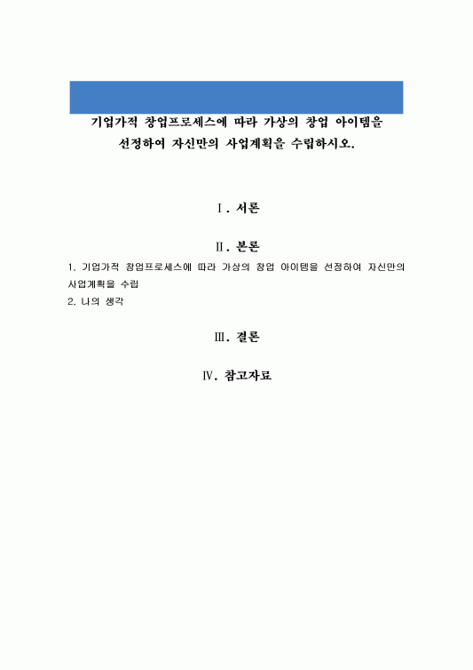 기업가적 창업프로세스에 따라 가상의 창업 아이템을 선정하여 자신만의 사업계획을 수립하시오