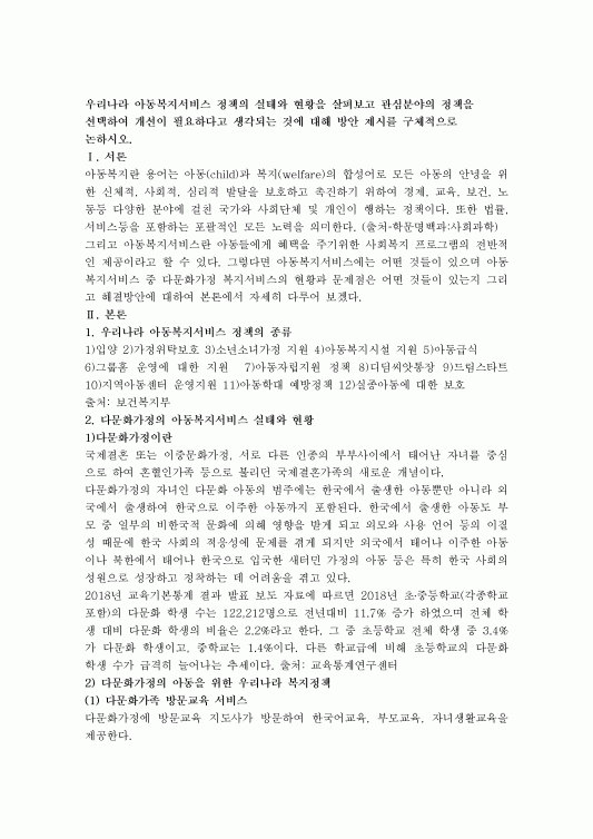 우리나라 아동복지서비스 정책의 실태와 현황을 살펴보고 관심분야의 정책을 선택하여 개선이 필요하다고 생각되는 것에 대해 방안 제시를 구체적으로 논하시오