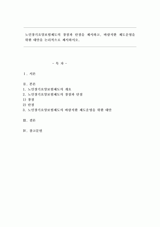 노인장기요양보험제도의 장점과 단점을 제시하고 바람직한 제도운영을 위한 대안을 논리적으로 제시하시오