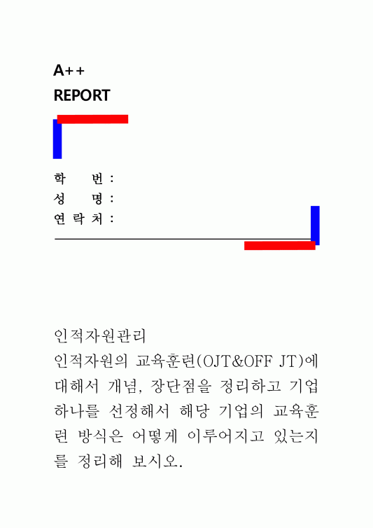 [ 인적자원관리 ] 인적자원의 교육훈련(OJT&OFF JT)에 대해서 개념 장단점을 정리하고 기업 하나를 선정해서 해당 기업의 교육훈련 방식은 어떻게 이루어지고 있는지를 정리해 보시오
