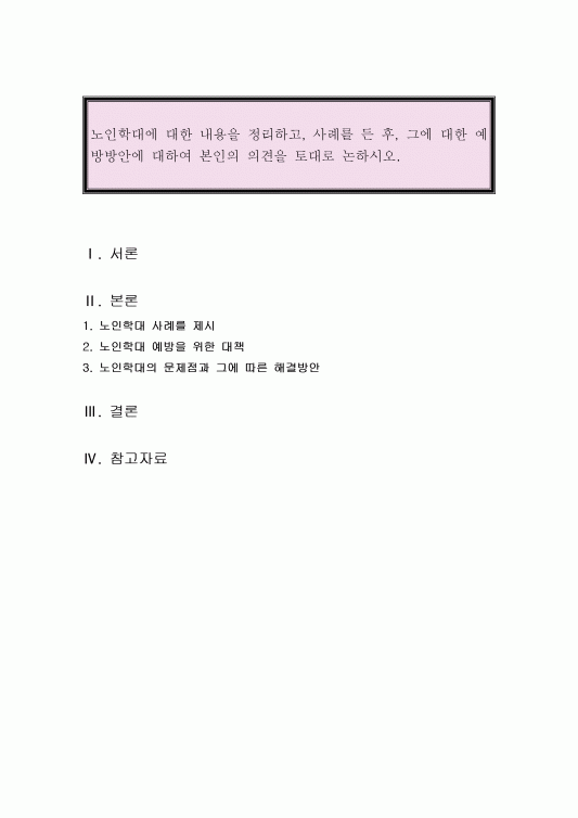 노인학대에 대한 내용을 정리하고 사례를 든 후 그에 대한 예방방안에 대하여 본인의 의견을 토대로 논하시오
