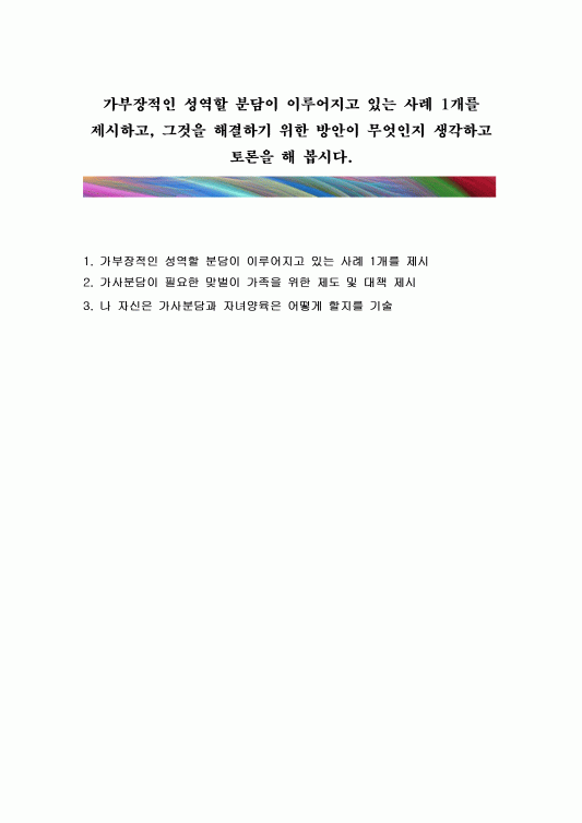 가부장적인 성역할 분담이 이루어지고 있는 사례 1개를 제시하고 그것을 해결하기 위한 방안이 무엇인지 생각하고 토론을 해 봅시다