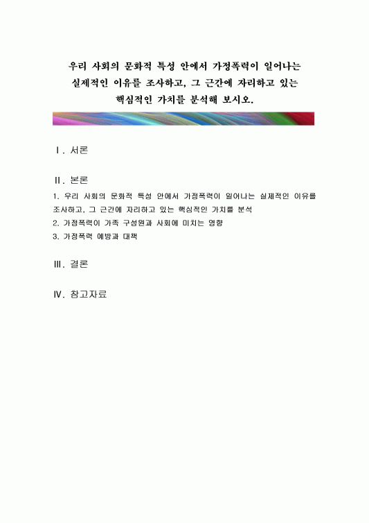 우리 사회의 문화적 특성 안에서 가정폭력이 일어나는 실제적인 이유를 조사하고 그 근간에 자리하고 있는 핵심적인 가치를 분석해 보시오