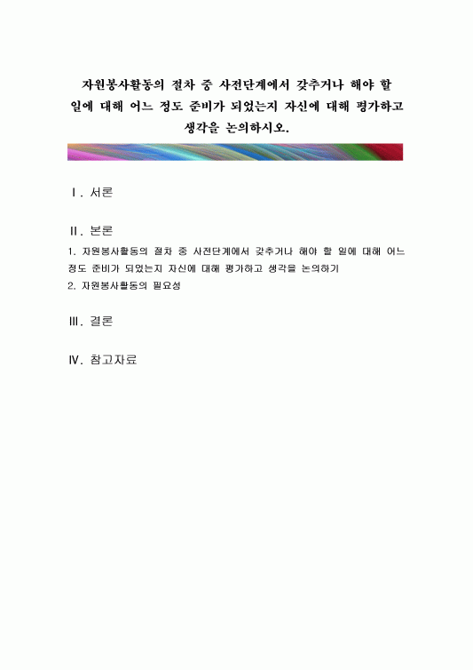 자원봉사활동의 절차 중 사전단계에서 갖추거나 해야 할 일에 대해 어느 정도 준비가 되었는지 자신에 대해 평가하고 생각을 논의하시오