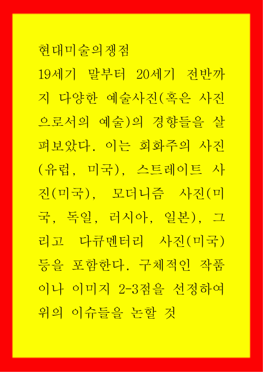 현대미술의쟁점 ) 19세기 말부터 20세기 전반까지 다양한 예술사진(혹은 사진으로서의 예술)의 경향들을 살펴보았다