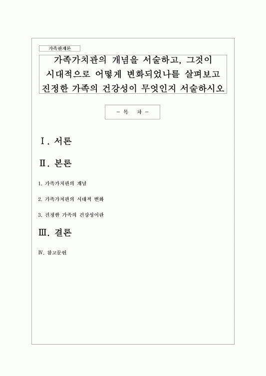 가족가치관의 개념을 서술하고 그것이 시대적으로 어떻게 변화되었나를 살펴보고 진정한 가족의 건강성이 무엇인지 서술하시오