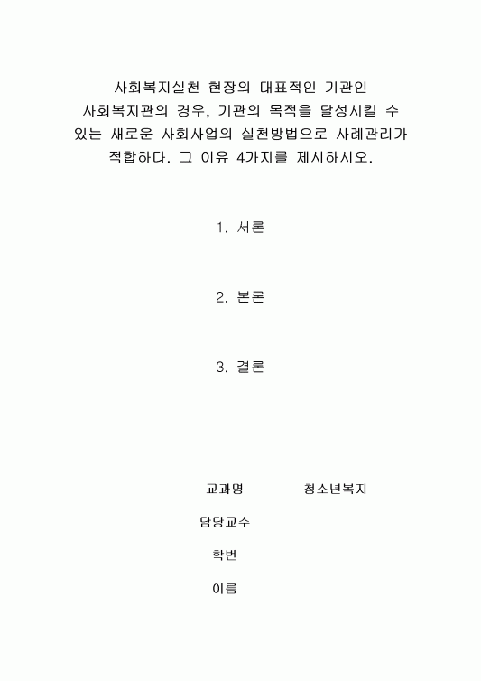 사회복지실천 현장의 대표적인 기관인 사회복지관의 경우 기관의 목적을 달성시킬 수 있는 새로운 사회사업의 실천방법으로 사례관리가 적합하다 그 이유 4가지를 제시하시오