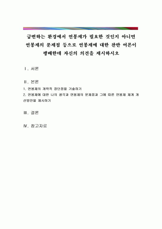 [비즈니스/경제] 급변하는 환경에서 연봉제가 필요한 것인지 아니면 연봉제의 문제점 등으로 연봉제에 대한 찬반 여론이 팽배한데 자신의 의견을 제시하시오
