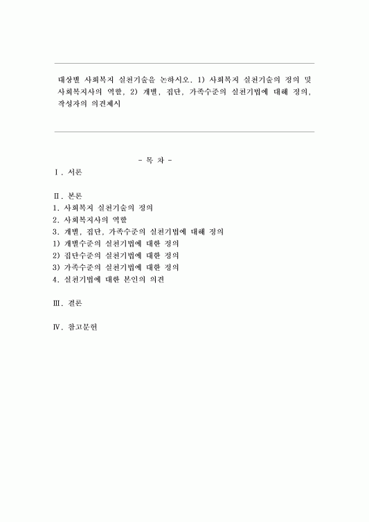 대상별 사회복지 실천기술을 논하시오 1) 사회복지 실천기술의 정의 및 사회복지사의 역할 2) 개별 집단 가족수준의 실천기법에 대해 정의 작성자의 의견제시