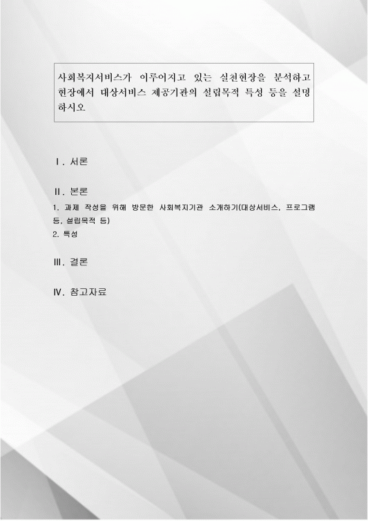 사회복지서비스가 이루어지고 있는 실천현장을 분석하고 현장에서 대상서비스 제공기관의 설립목적 특성 등을 설명하시오