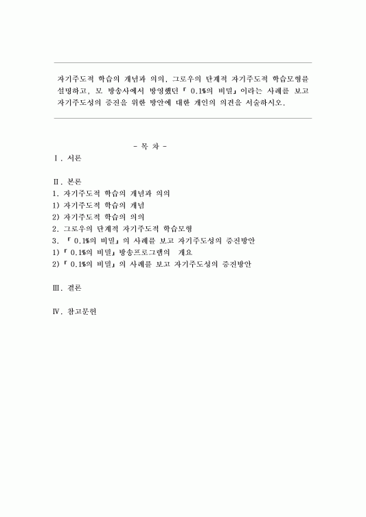 자기주도적 학습의 개념과 의의 그로우의 단계적 자기주도적 학습모형를 설명하고 모 방송사에서 방영했던『 01%의 비밀』이라는 사례를 보고 자기주도성의 증진을 위한 방안에 대한