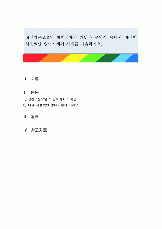 정신역동모델의 방어기제의 개념과 무의식 속에서 자신이 사용했던 방어기제의 사례를 기술하시오