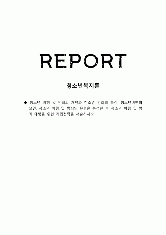 [사회과학] 청소년 비행 및 범죄의 개념과 청소년 범죄의 특징 청소년비행의 요인 청소년 비행 및 범죄의 유형을 분석한 후 청소년 비행 및 범죄 예방을 위한 개입전략을 서술하시오