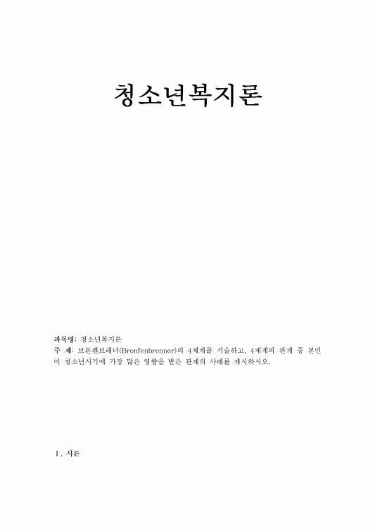브론펜브레너(Bronfenbrenner)의 4체계를 서술하고 4체계의 관계 중 본인이 청소년시기에 가장 많은 영향을 받은 관계의 사례를 제시하시오