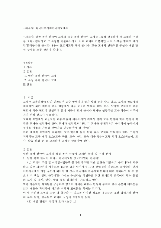 [사이버대학] 일반 목적 한국어 교재와 특정 목적 한국어 교재를 1종씩 선정하여 각 교재의 구성을 요약ㆍ정리하고 그 특징을 기술하십시오. 이때 교재의 기본적인 서지 사항을 밝히고 머리말/일러두기를 분석한 내용이 포함되도록 해야 합니다. 또한 교재의 전반적인 구성과 개별 단원 구성을 모두 살펴야 합니다.