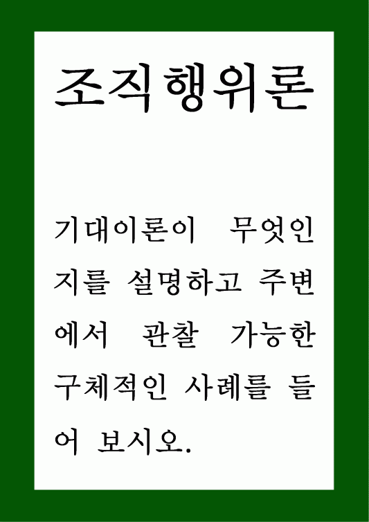기대이론이 무엇인지를 설명하고 주변에서 관찰 가능한 구체적인 사례를 들어 보시오
