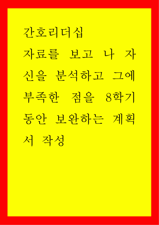 간호리더십 - 나 자신을 분석하고 그에 부족한 점을 8학기 동안 보완하는 계획서 작성