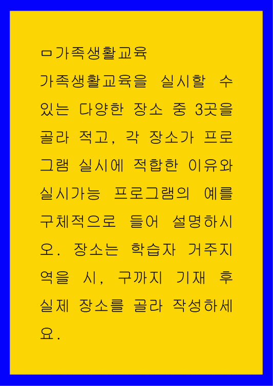 가족생활교육을 실시할 수 있는 다양한 장소 중 3곳을 골라 적고 각 장소가 프로그램 실시에 적합한 이유와 실시가능 프로그램의 예를 구체적으로 들어 설명하시오
