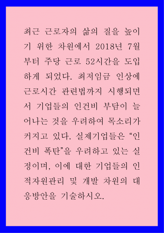 실제기업들은 인건비 폭탄을 우려하고 있는 실정이며, 이에 대한 기업들의 인적자원관리 및 개발 차원의 대응방안을 기술하시오