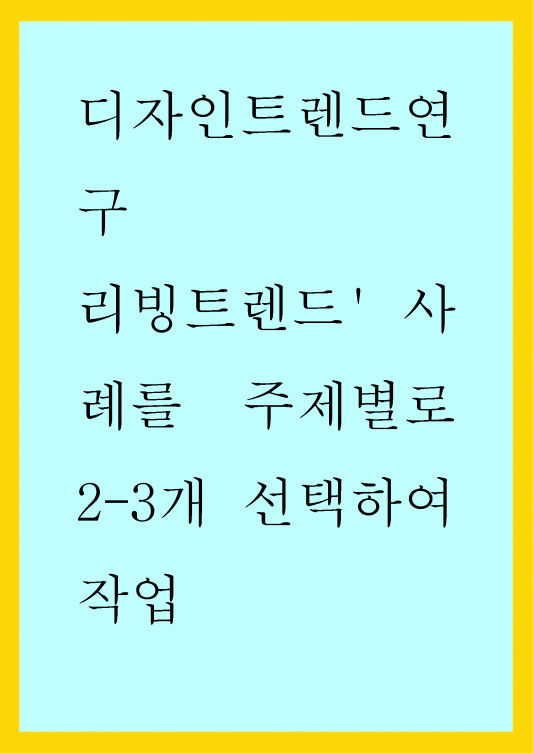 디자인트렌드연구 ) 리빙트렌드 사례를 주제별로 2-3개 선택하여 작업