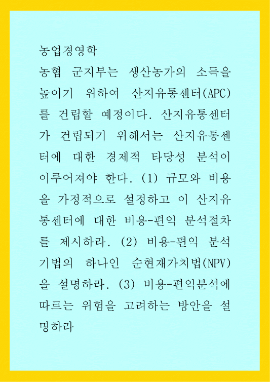 농업경영학 ) 농협 군지부는 생산농가의 소득을 높이기 위하여 산지유통센터(APC)를 건립할 예정이다