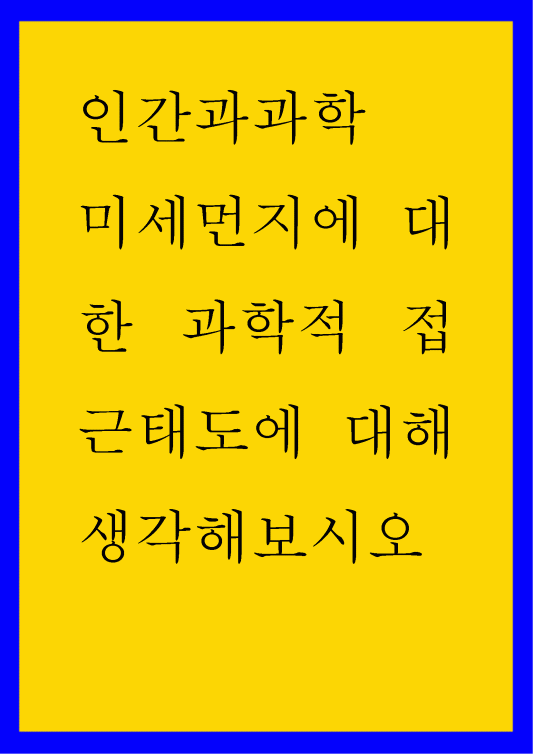 인간과과학) 미세먼지,  과학적 접근태도에 대해 생각해보시오