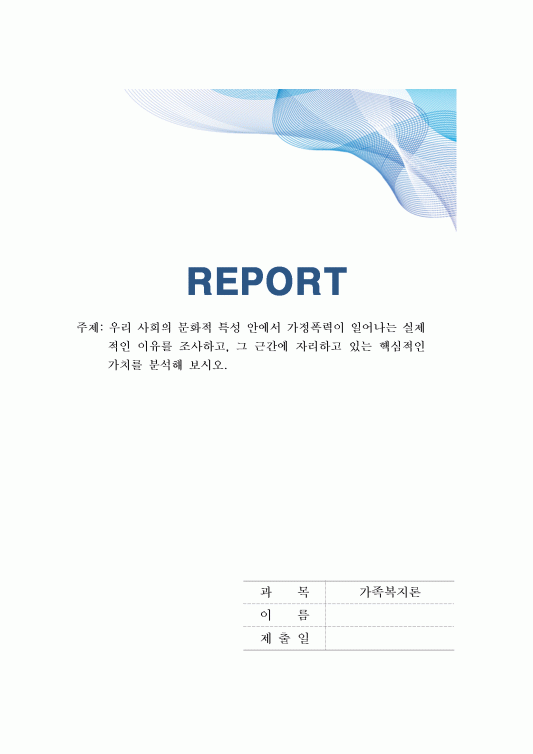 우리 사회의 문화적 특성 안에서 가정폭력이 일어나는 실제적인 이유를 조사하고 그 근간에 자리하고 있는 핵심적인 가치를 분석해 보시오
