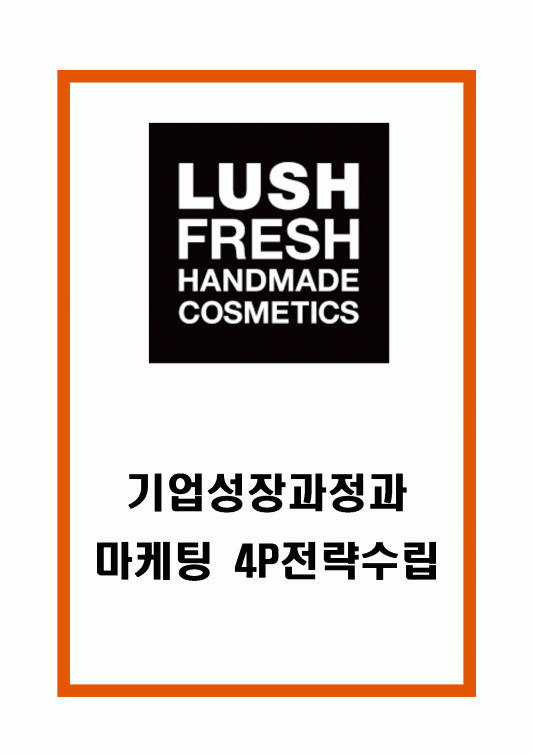 LUSH 러쉬 기업성장과정분석과 제품특성분석및 LUSH 러쉬 마케팅전략 분석과 미래 마케팅 4P전략 수립
